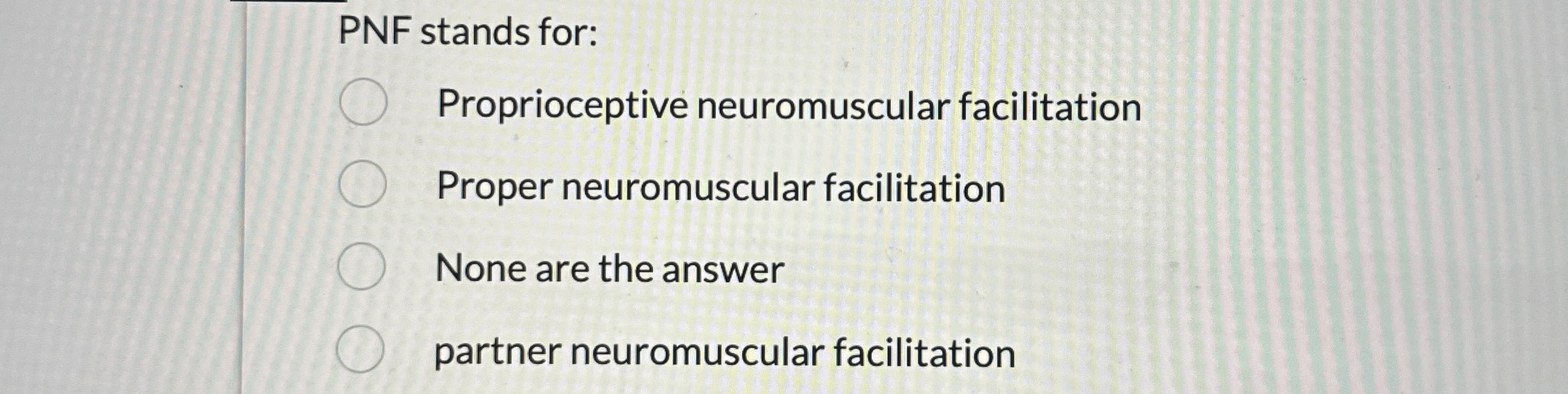 Solved PNF stands for:Proprioceptive neuromuscular | Chegg.com