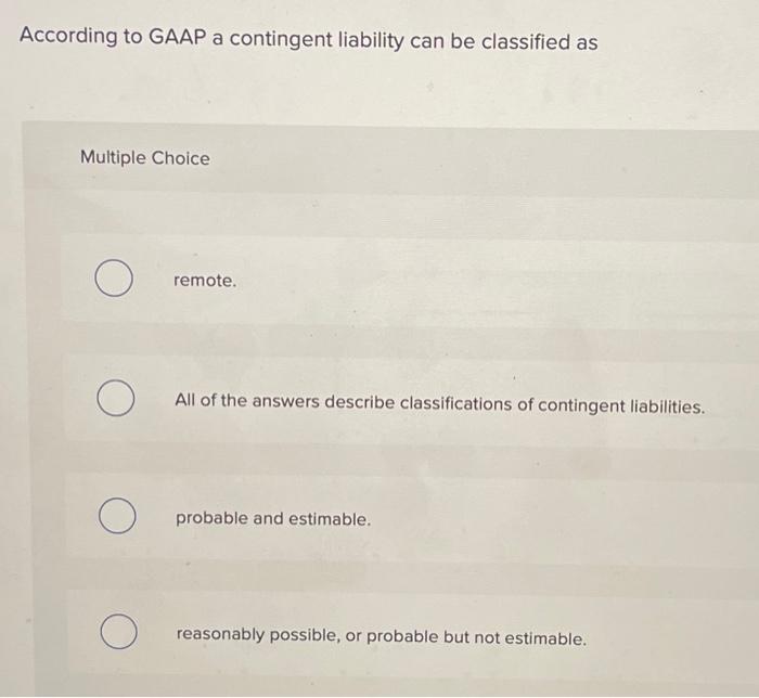 Solved According to GAAP a contingent liability can be | Chegg.com