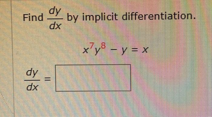 Solved Find dxdy by implicit differentiation. x7y8−y=x | Chegg.com