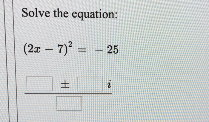 Solved Solve the equation: (2x – 7)? = – 25 | Chegg.com