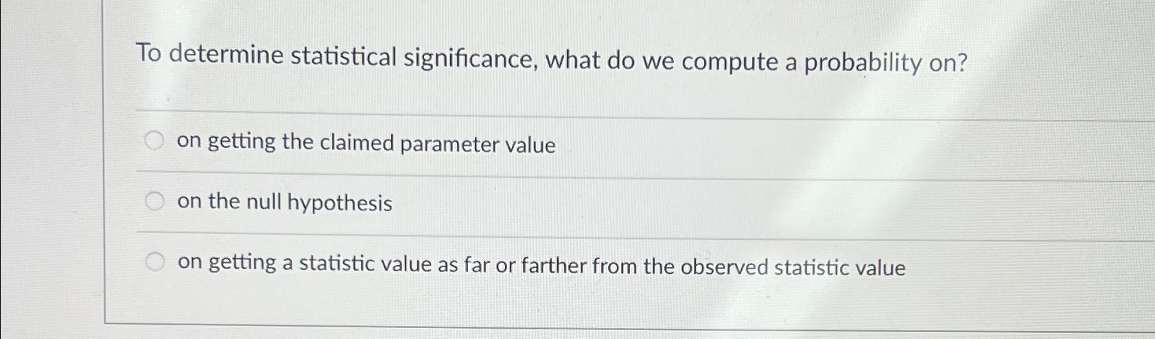 Solved To determine statistical significance, what do we | Chegg.com