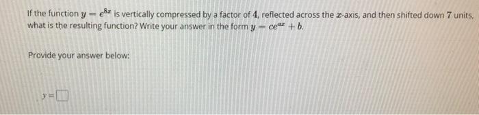 Solved If the function y=e8x is vertically compressed by a | Chegg.com