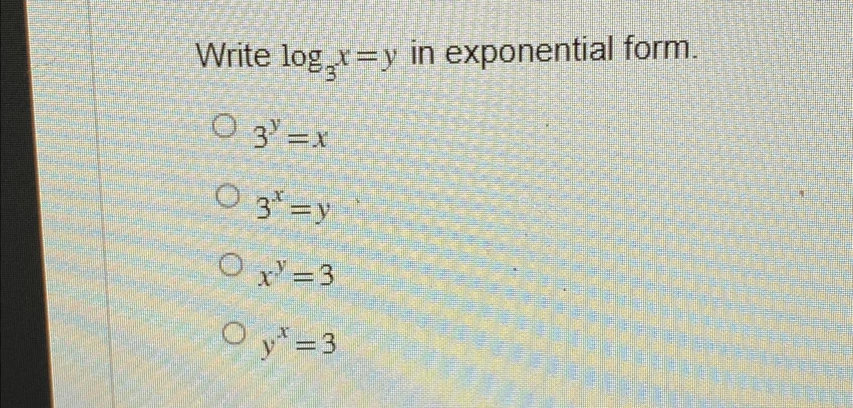Solved Write log3x=y ﻿in exponential form.3y=x3x=yxy=3yx=3 | Chegg.com