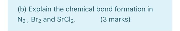 Solved (b) Explain the chemical bond formation in N2, Br2 | Chegg.com