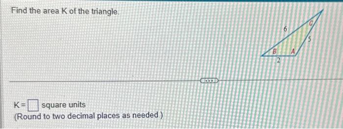 Solved Find the area K of the triangle. K= square units | Chegg.com