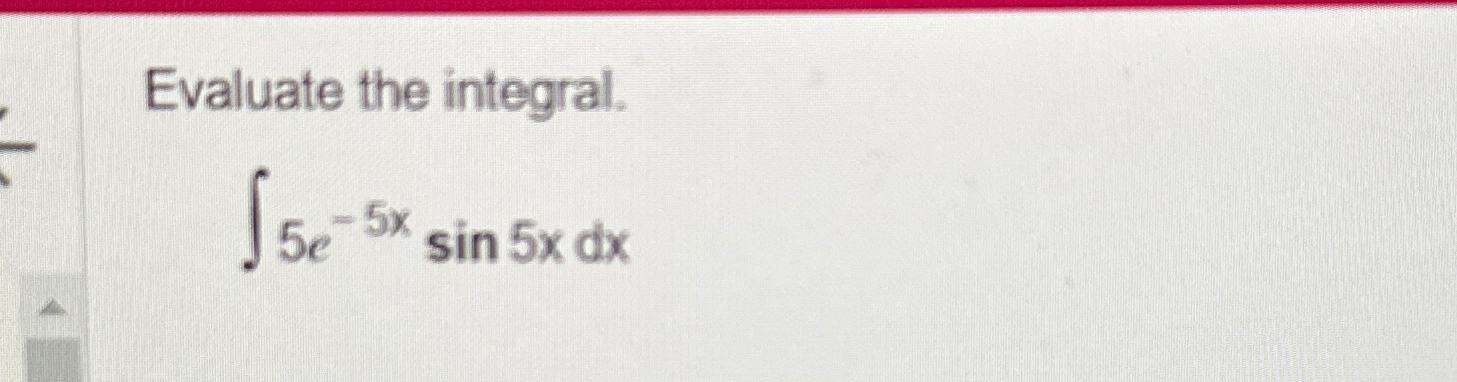 Solved Evaluate the integral.∫﻿﻿5e-5xsin5xdx | Chegg.com