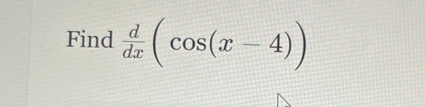 Solved Find ddx(cos(x-4)) | Chegg.com