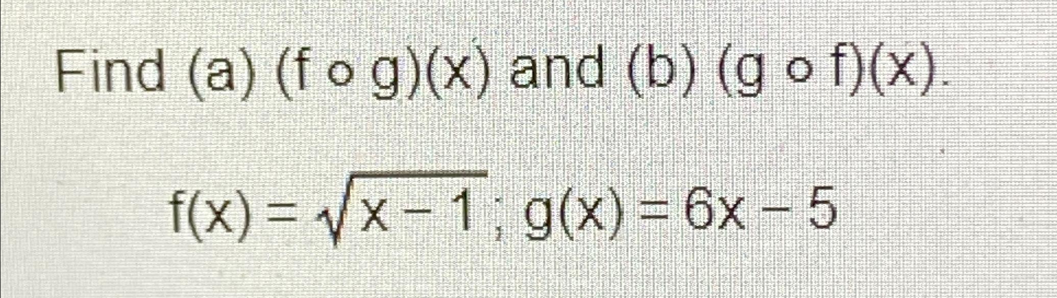 Solved Find (a)(f@g)(x) ﻿and (b)(g@f)(x)f(x)=x-12;g(x)=6x-5 | Chegg.com