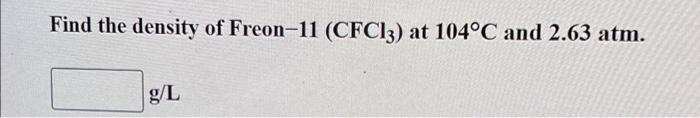 Solved Find the density of Freon-11 (CFC13) at 104°C and | Chegg.com