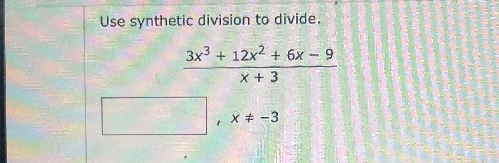 Solved Use synthetic division to divide.3x3+12x2+6x-9x+3x≠-3 | Chegg.com