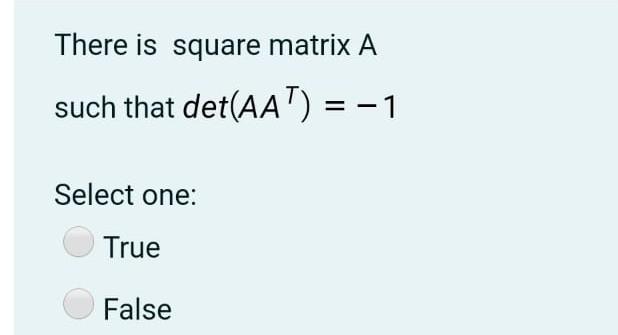 Solved There is square matrix A such that det(AAT) = -1 | Chegg.com