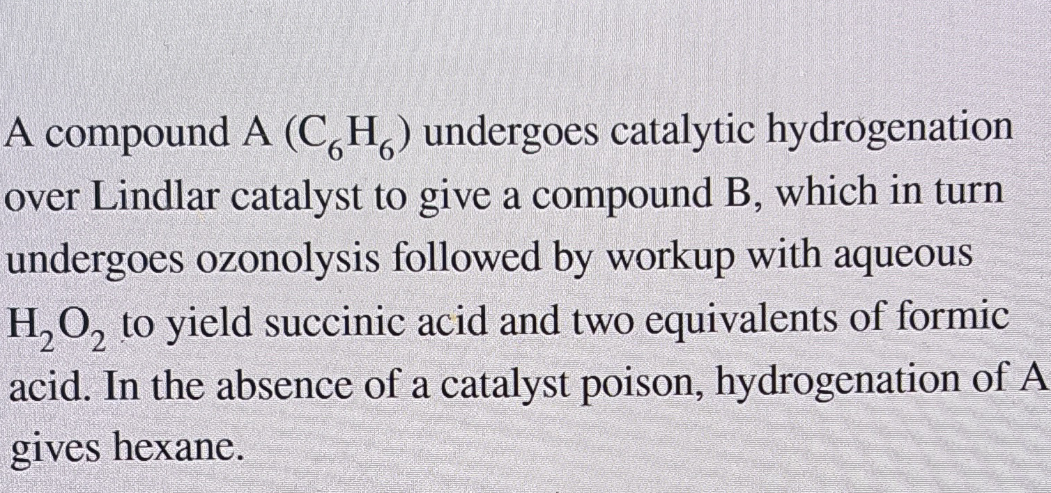 Solved A compound A(C6H6) ﻿undergoes catalytic hydrogenation | Chegg.com
