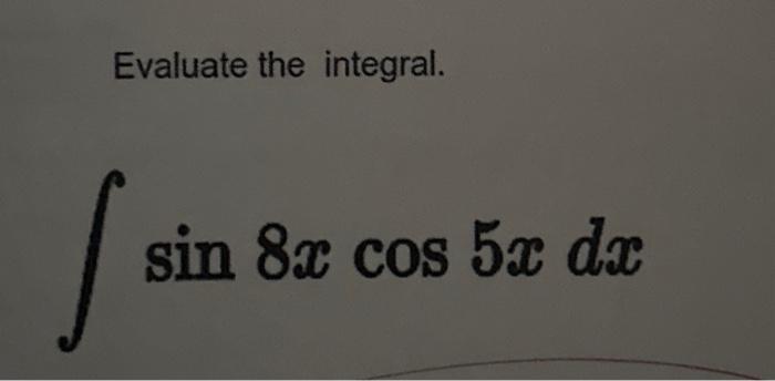 Solved Evaluate the integral. ∫sin8xcos5xdx | Chegg.com