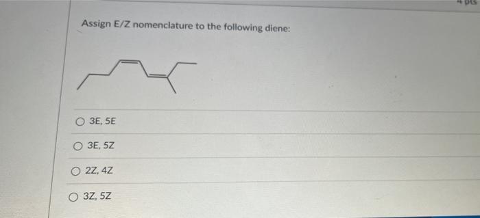 Solved Assign E/Z nomenclature to the following diene: 3E, | Chegg.com