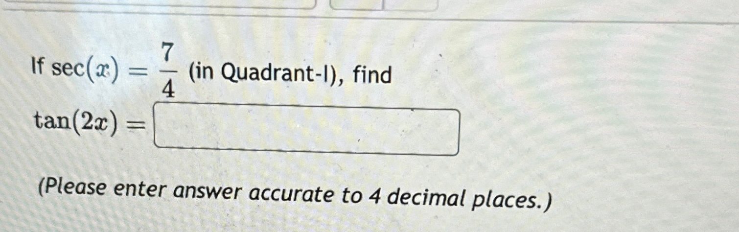 Solved If sec(x)=74 (in Quadrant-I), ﻿find tan(2x)=(Please | Chegg.com