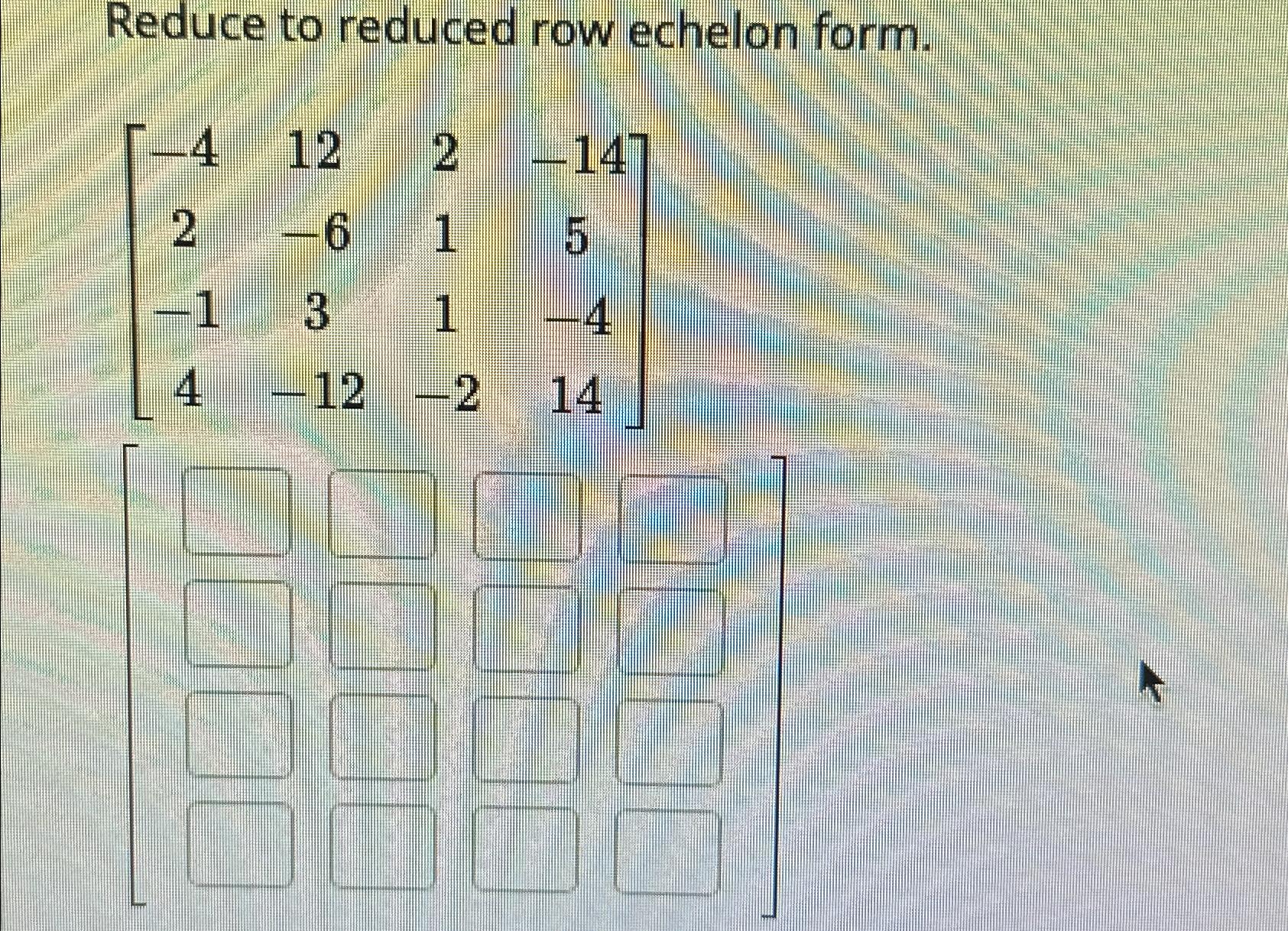 Solved Reduce to reduced row echelon | Chegg.com