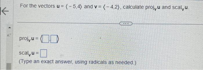Solved For the vectors u= −5,4 and v= −4,2 , calculate proj | Chegg.com