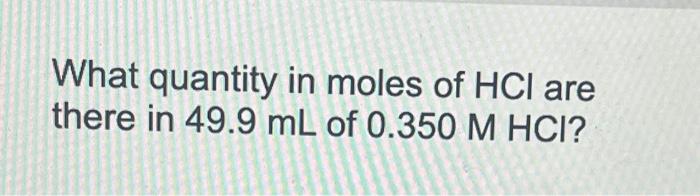 Solved What quantity in moles of HCI are there in 49.9 mL of | Chegg.com