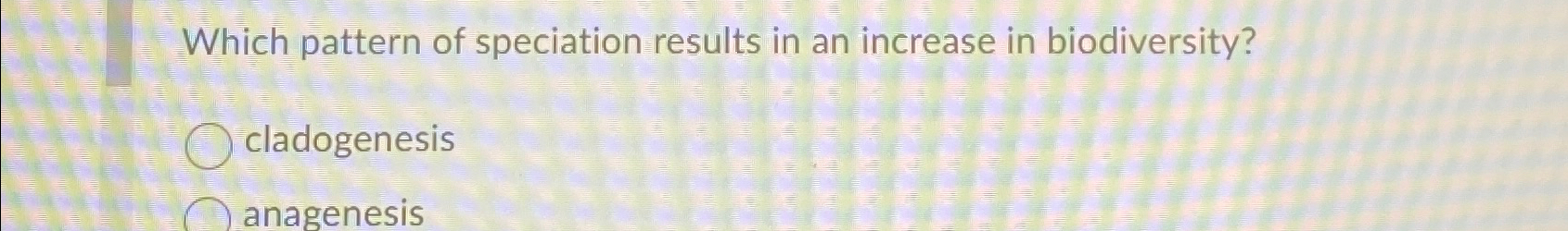 Solved Which pattern of speciation results in an increase in | Chegg.com