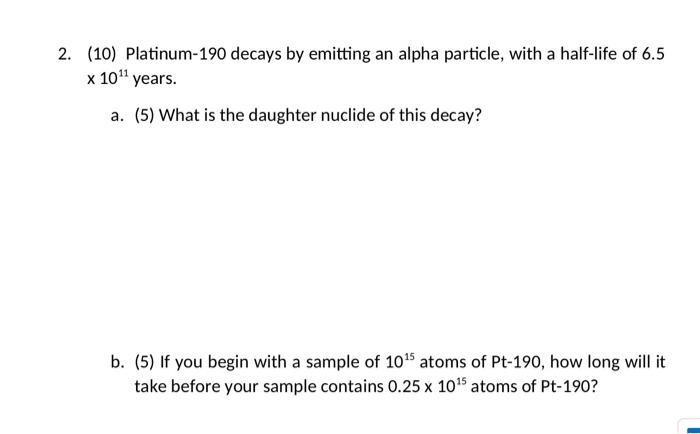 Solved 2. (10) Platinum-190 decays by emitting an alpha | Chegg.com