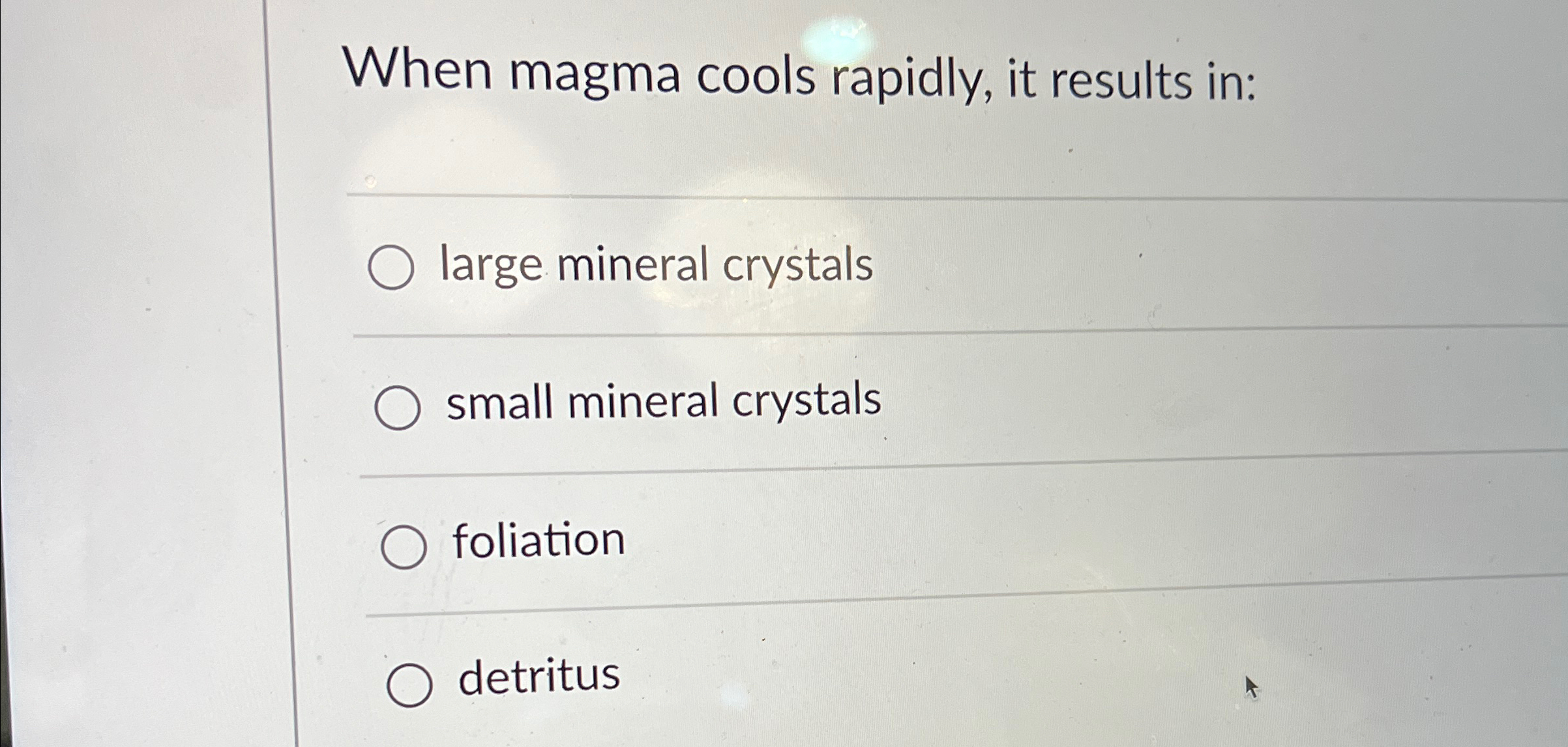 Solved When magma cools rapidly, it results in:large mineral | Chegg.com