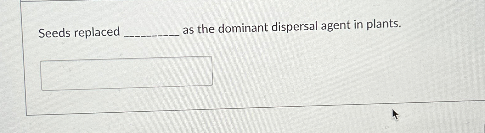 Solved Seeds replaced as the dominant dispersal agent in | Chegg.com
