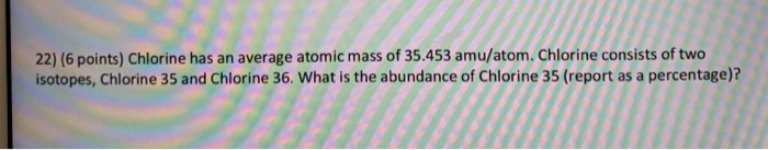 Solved 22) (6 points) Chlorine has an average atomic mass of | Chegg.com