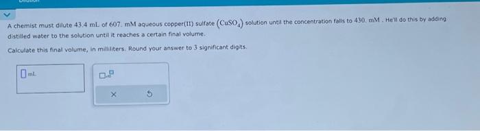 Solved A chemist must dilute 43.4 mL of 607. mM aqueous | Chegg.com