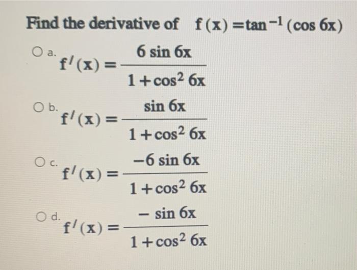 Solved Find the derivative of f(x) =tan -1 (cos 6x) 6 sin 6x | Chegg.com