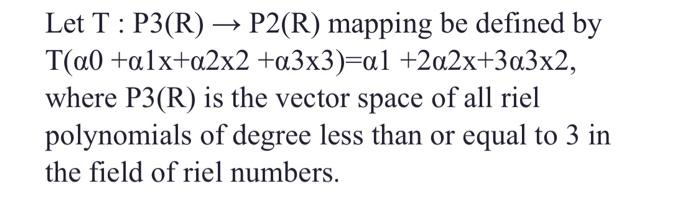 Solved Let T: P3(R) →→→ P2(R) mapping be defined by T(a0 | Chegg.com
