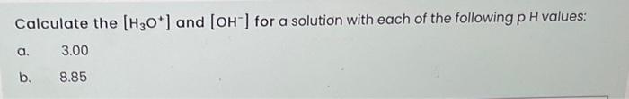 Solved Calculate the [H30+] and [0H-] for a solution with | Chegg.com
