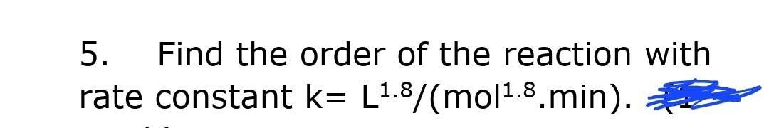 Solved 5. Find the order of the reaction with rate constant | Chegg.com