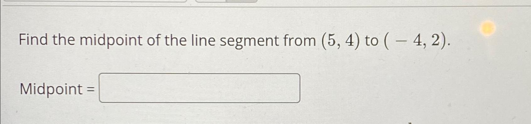 Solved Find the midpoint of the line segment from (5,4) ﻿to | Chegg.com
