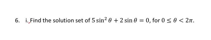 Solved 6. i.. Find the solution set of 5sin2θ+2sinθ=0, for | Chegg.com