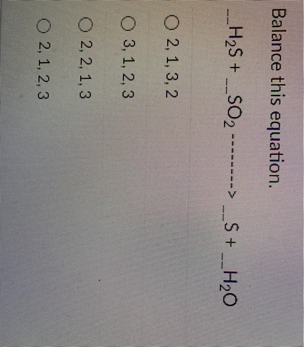 Solved Balance this equation. __H2S + __SO2 $+ __H20 O 2, 1, | Chegg.com