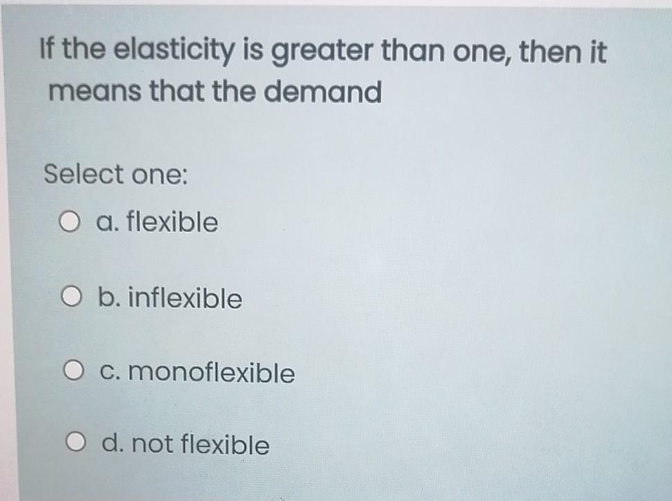 Solved If the elasticity is greater than one, then it means | Chegg.com