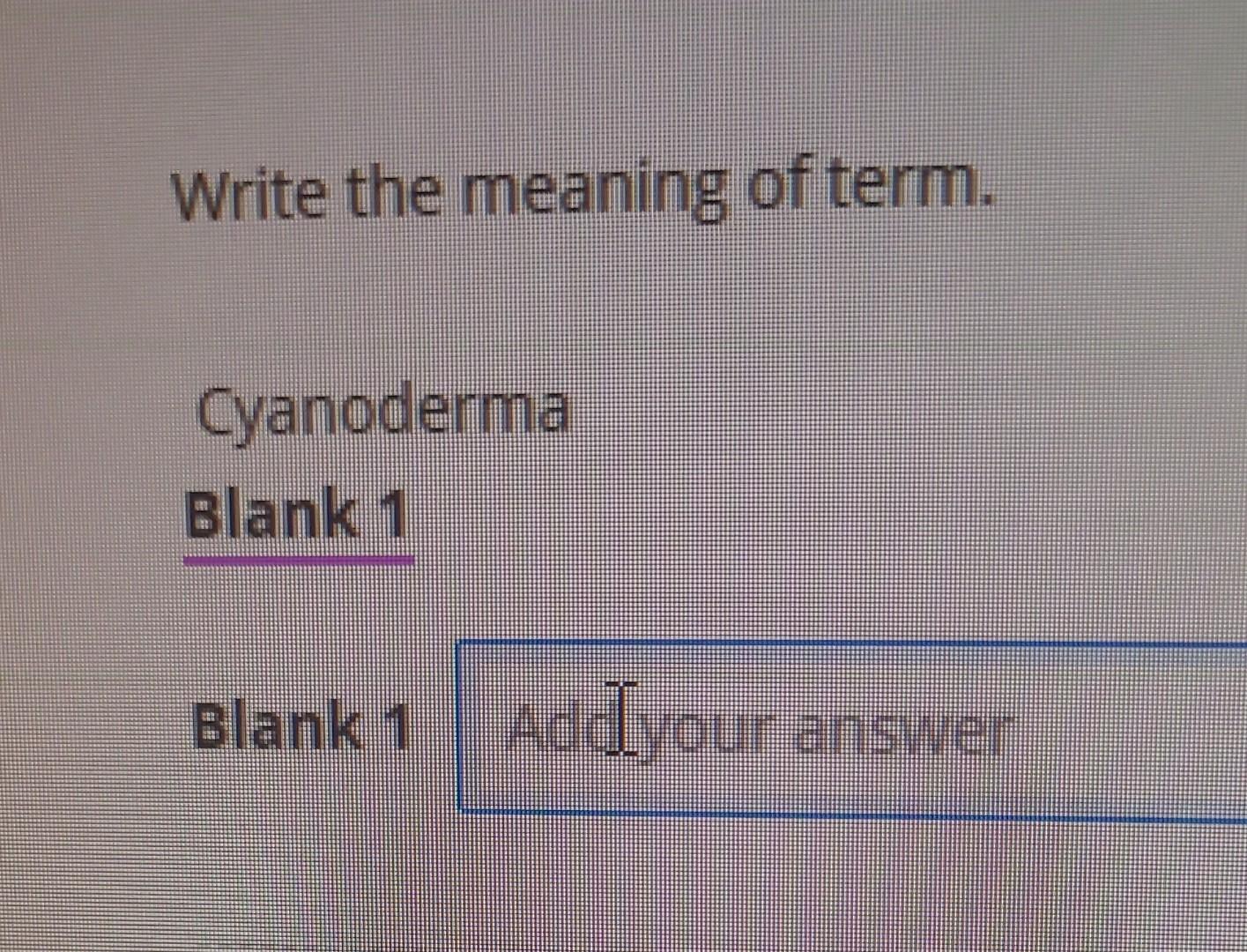 Solved Write the meaning of term. Cyanoderma | Chegg.com