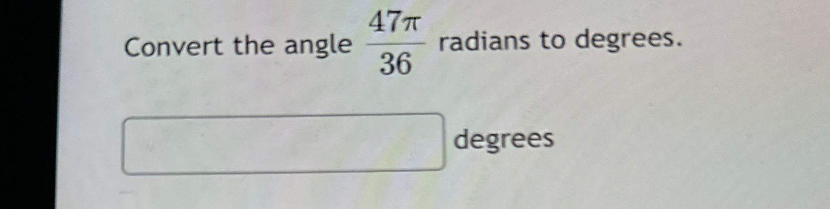 Solved Convert the angle 47π36 ﻿radians to degrees.degrees | Chegg.com