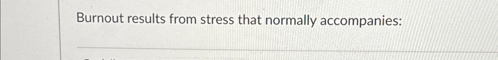 Solved Burnout results from stress that normally | Chegg.com