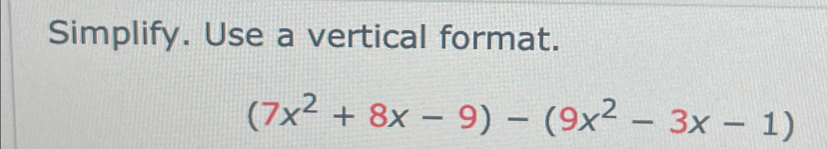 Solved Simplify. Use a vertical format.(7x2+8x-9)-(9x2-3x-1) | Chegg.com