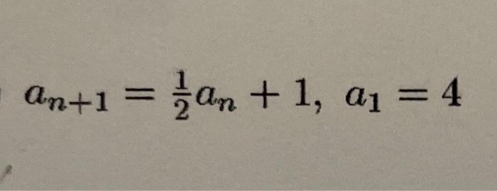 Solved an+1=21an+1,a1=4 | Chegg.com
