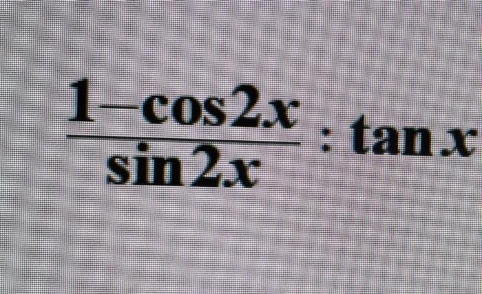 Solved 1-cos2x sin 2.x 1-cos 2x : tan.x sin 2x | Chegg.com