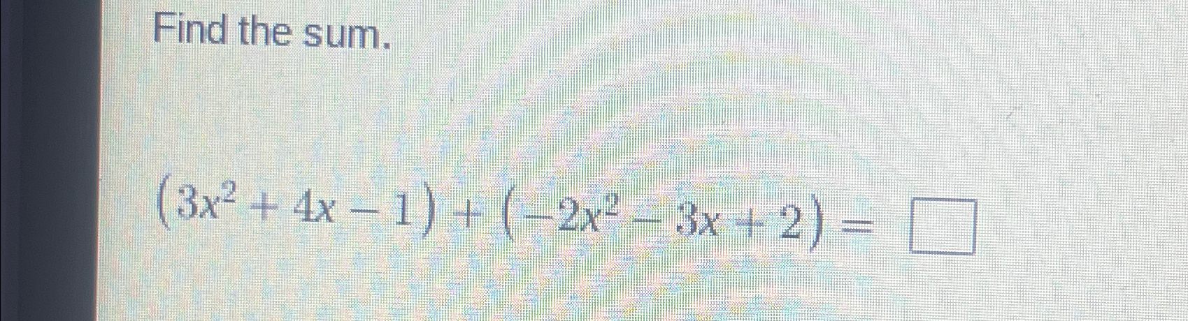 Solved Find the sum.(3x2+4x-1)+(-2x2-3x+2)= | Chegg.com