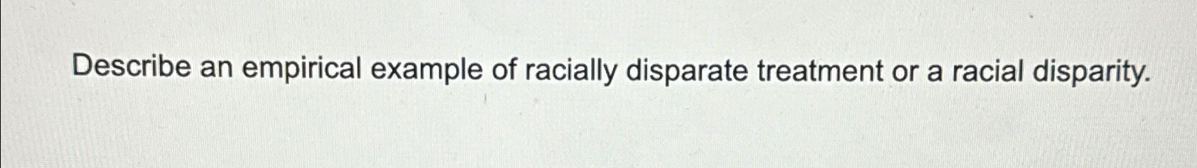 Solved Describe an empirical example of racially disparate | Chegg.com