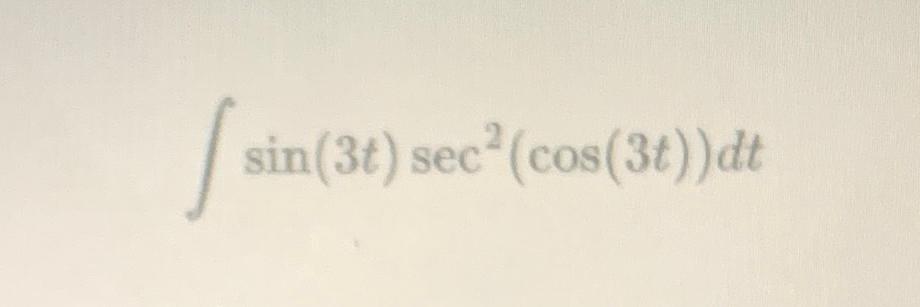 Solved ∫﻿﻿sin(3t)sec2(cos(3t))dt | Chegg.com