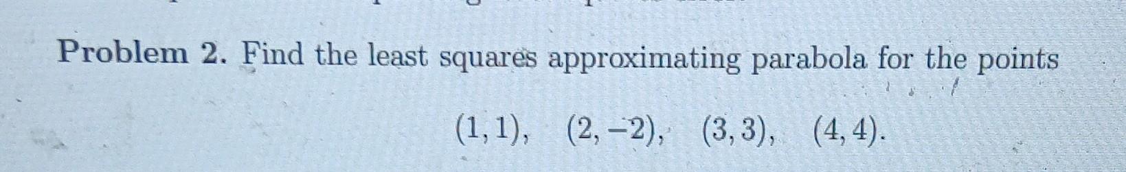 Solved Problem 2. Find the least squares approximating | Chegg.com