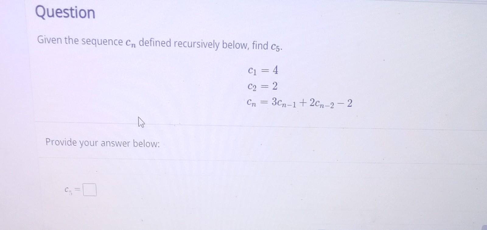Solved Given the sequence cn defined recursively below, find | Chegg.com