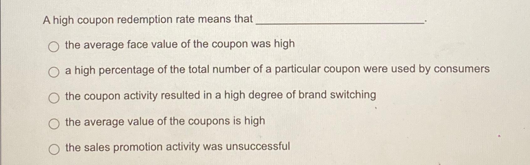 Solved A high coupon redemption rate means that the average | Chegg.com