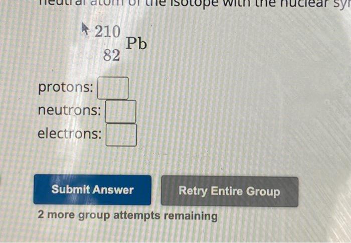 Solved 82210 Pb protons: neutrons: electrons: 2 more group | Chegg.com