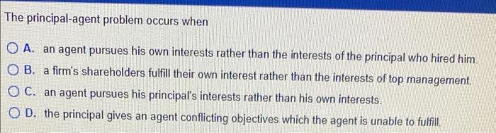 Solved The principal-agent problem occurs when OA. an agent | Chegg.com